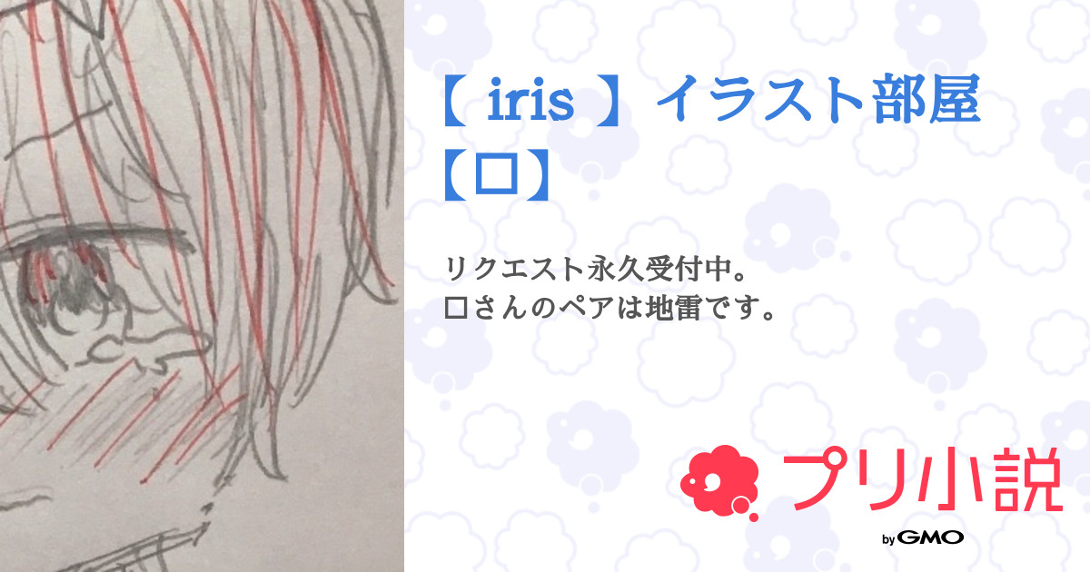 iris 】イラスト部屋【🔞】 - 全10話 【連載中】（青 瀬 み に 。@ 超 低 浮 上 。さんの小説） | 無料スマホ夢小説ならプリ小説 byGMO